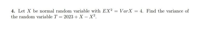 Solved 4. Let X be normal random variable with EX2=VarX=4. | Chegg.com