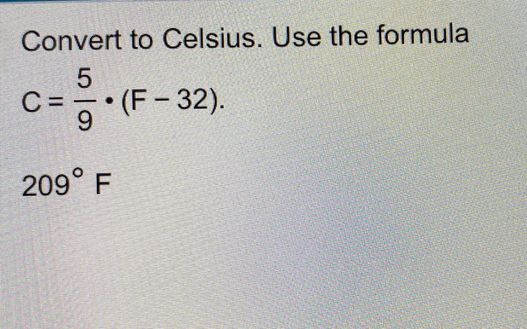 Solved Convert to Celsius. Use the formulaC=59*(F-32)209°FF | Chegg.com