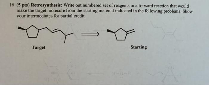 Solved 16 (5 pts) Retrosynthesis: Write out numbered set of | Chegg.com Solved 16 (5 pts) Retrosynthesis: Write out numbered set of | Chegg.com