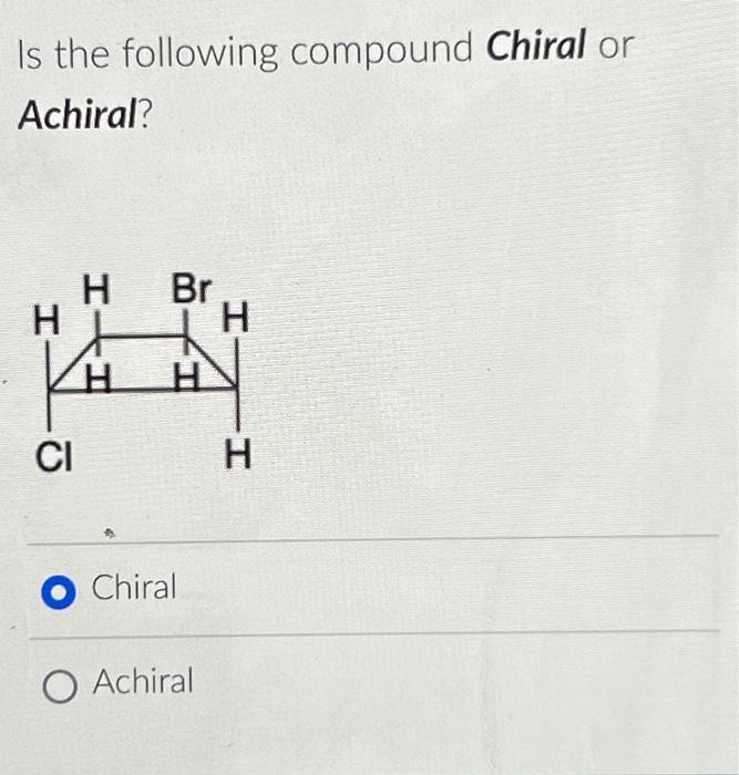 Solved Is the following compound Chiral or Achiral? Chiral | Chegg.com