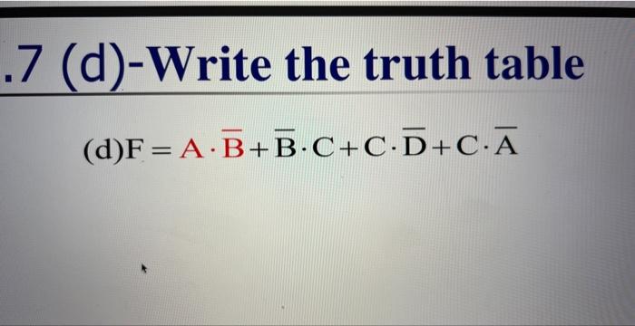 Solved 7 (d)-Write the truth table (d) F=A⋅Bˉ+Bˉ⋅C+C⋅Dˉ+C⋅Aˉ | Chegg.com