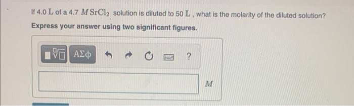 Solved If 4.0 L of a 4.7MSrCl2 solution is diluted to 50 L, | Chegg.com