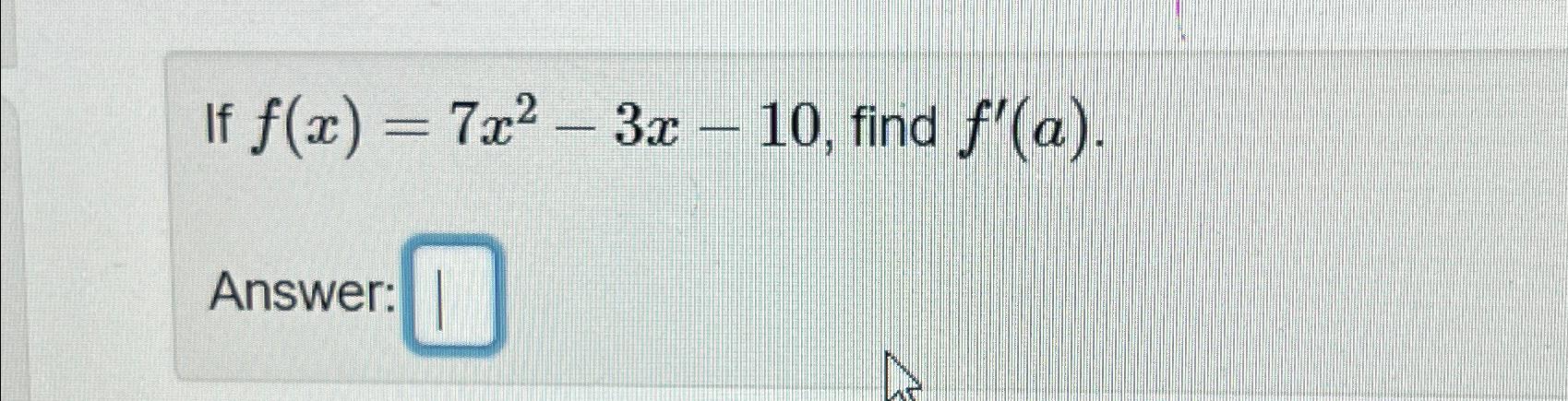 Solved If f(x)=7x2-3x-10, ﻿find f'(a)Answer: | Chegg.com