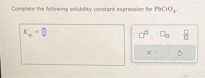 Solved Complete the following solubility constant expression | Chegg.com