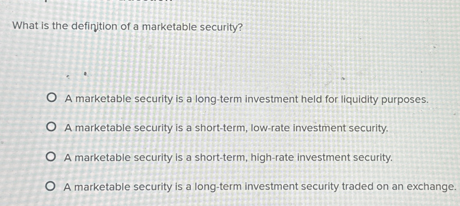 What is the definjition of a marketable security?A | Chegg.com