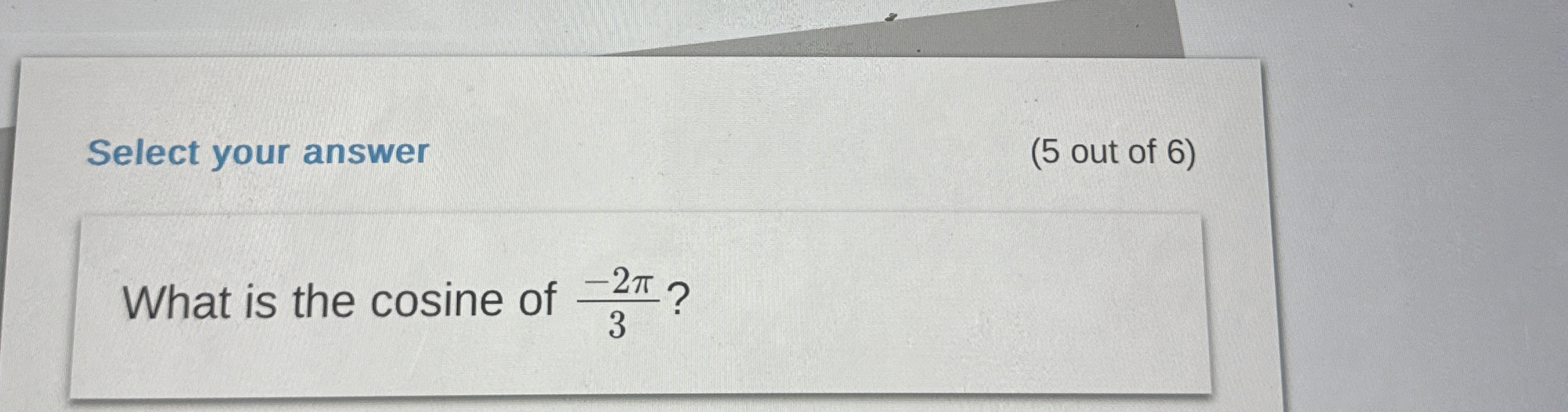 Solved Select your answer(5 ﻿out of 6 )What is the cosine of | Chegg.com