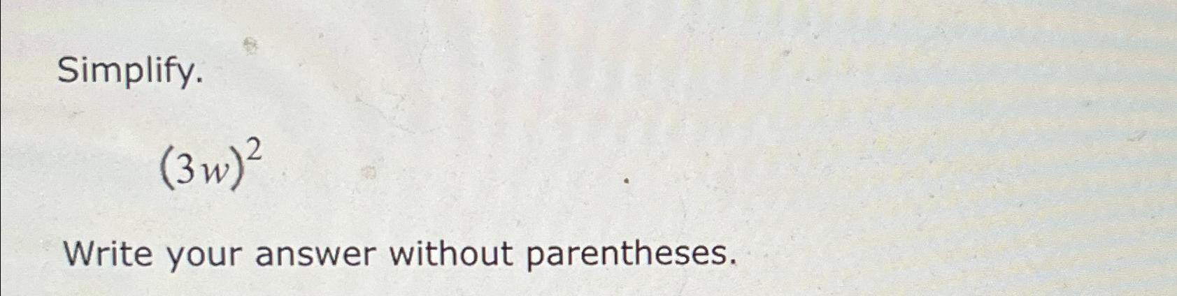 Solved Simplify.(3w)2Write your answer without parentheses. | Chegg.com