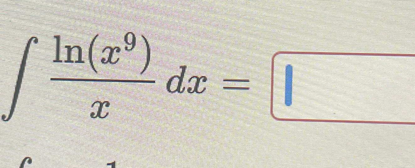 Solved ∫﻿﻿ln(x9)xdx= | Chegg.com