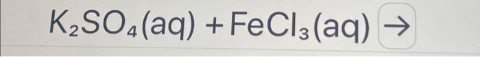 Solved K2SO4(aq)+FeCl3(aq)→ | Chegg.com