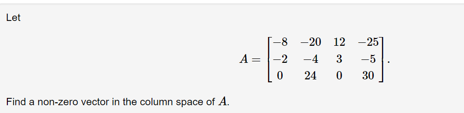 Solved LetA=[-8-2012-25-2-43-5024030]Find a non-zero vector | Chegg.com