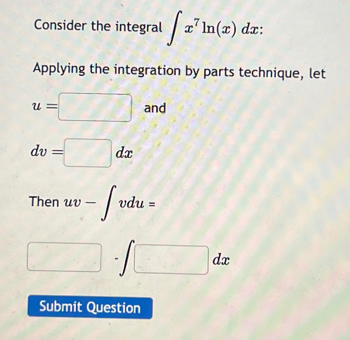 Solved Consider the integral ∫﻿﻿x7ln(x)dx ﻿:Applying the | Chegg.com