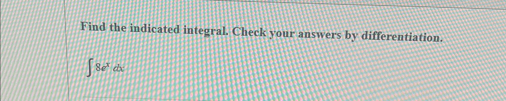 Solved Find the indicated integral. Check your answers by | Chegg.com