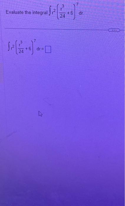 Evaluate the integral 7 √ ² (2+0) α 24 +6 dr = 7 3 | Chegg.com