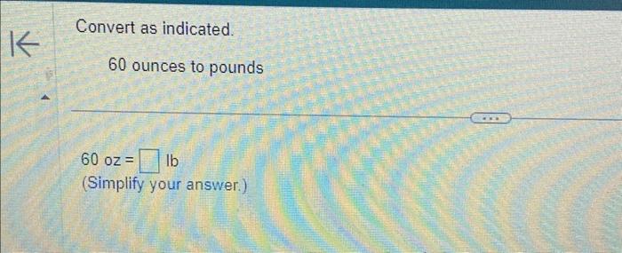 Solved Convert as indicated. 60 ounces to pounds 60oz=lb | Chegg.com