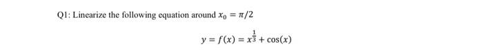 Solved Q1: Linearize the following equation around xo = π/2 | Chegg.com