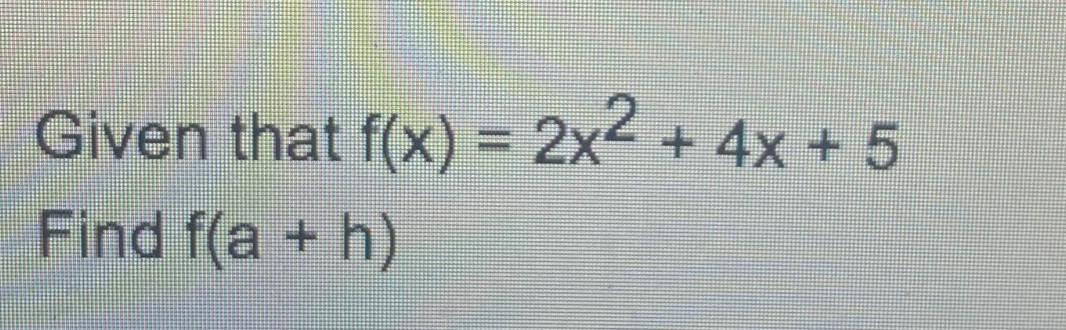 Solved Given that f(x)=2x2+4x+5Find f(a+h) | Chegg.com
