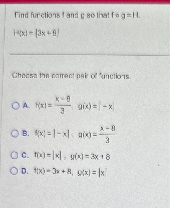 Solved Find functions f and g so that f∘g=H. H(x)=∣3x+8∣ | Chegg.com