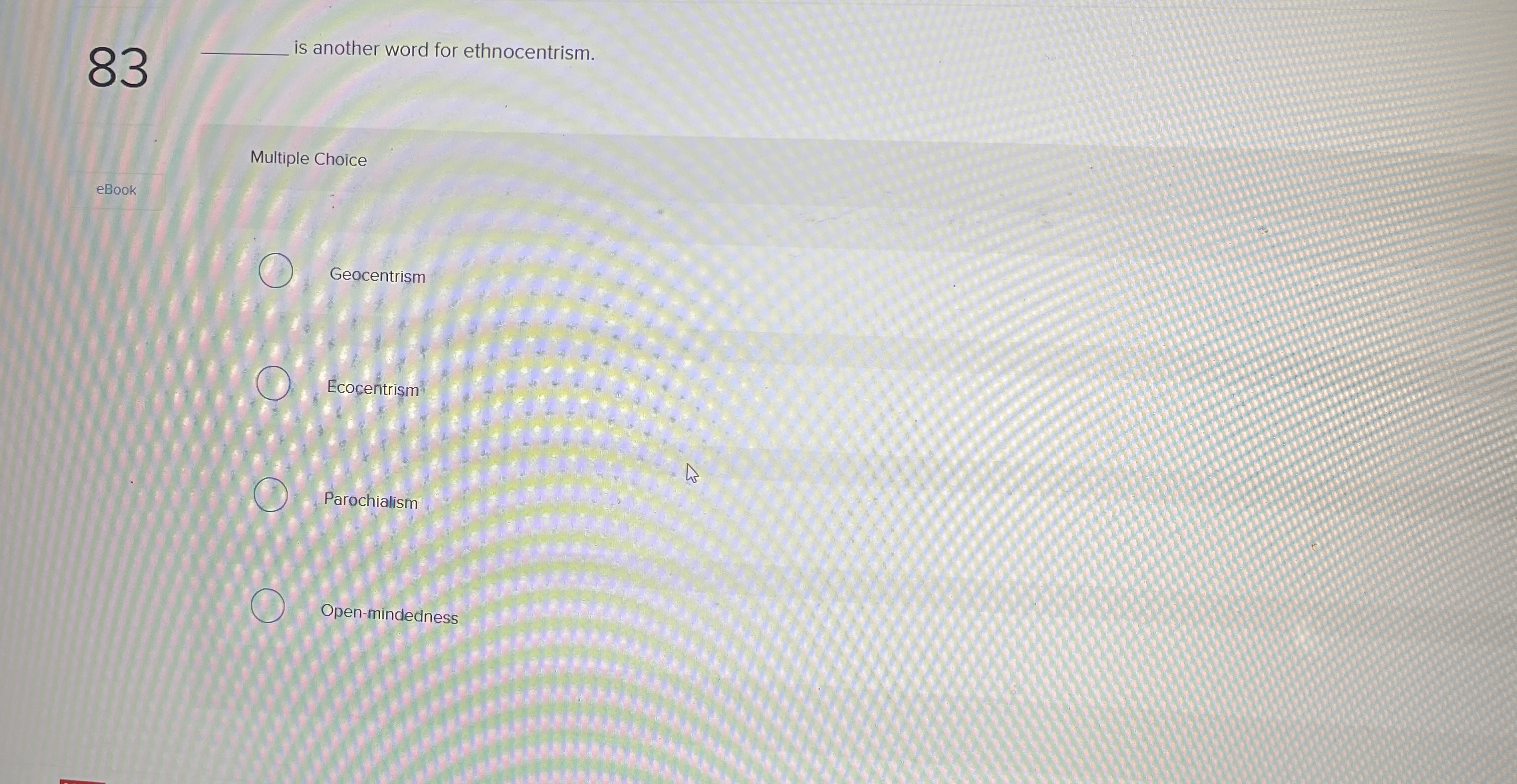 Solved 83is another word for ethnocentrism.Multiple | Chegg.com