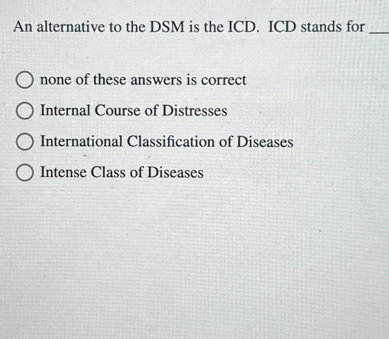 Solved An alternative to the DSM is the ICD. ICD stands for | Chegg.com