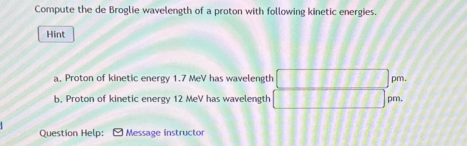 Solved Compute the de Broglie wavelength of a proton with | Chegg.com