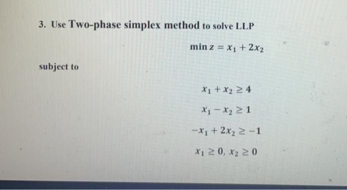 Solved 3. Use Two-phase simplex method to solve LLP min z = | Chegg.com