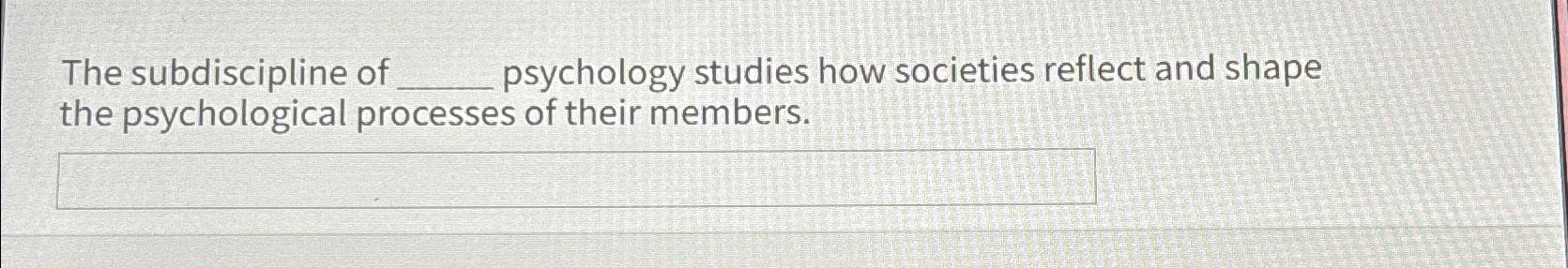 Solved The subdiscipline of psychology studies how societies | Chegg.com