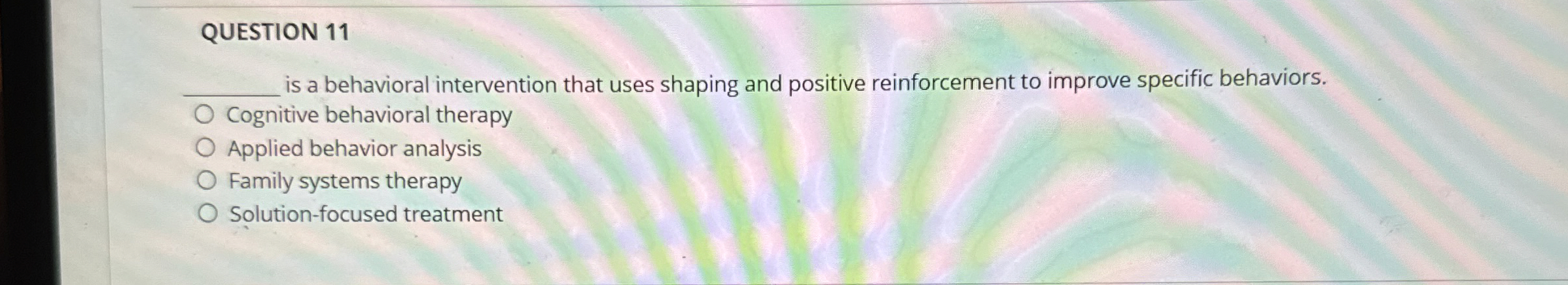 Solved QUESTION 11q, ﻿is a behavioral intervention that uses | Chegg.com