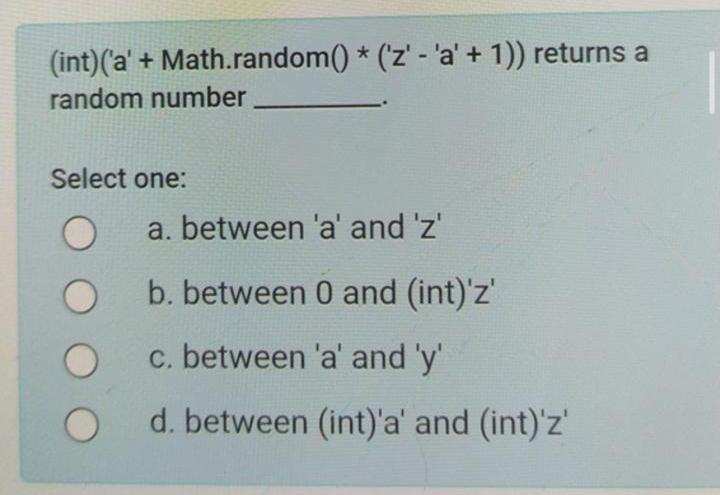 Solved (int) ('a' + Math.random () * ('z' - 'a' +1)) | Chegg.com Solved (int) ('a' + Math.random () * ('z' - 'a' +1)) | Chegg.com