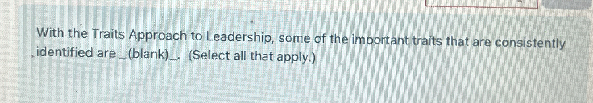 Solved With the Traits Approach to Leadership, some of the | Chegg.com