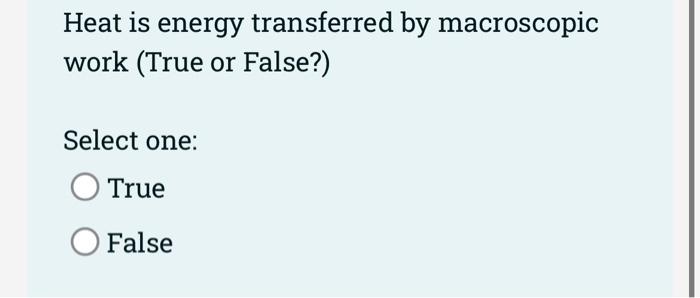 Solved Heat is energy transferred by macroscopic work (True | Chegg.com