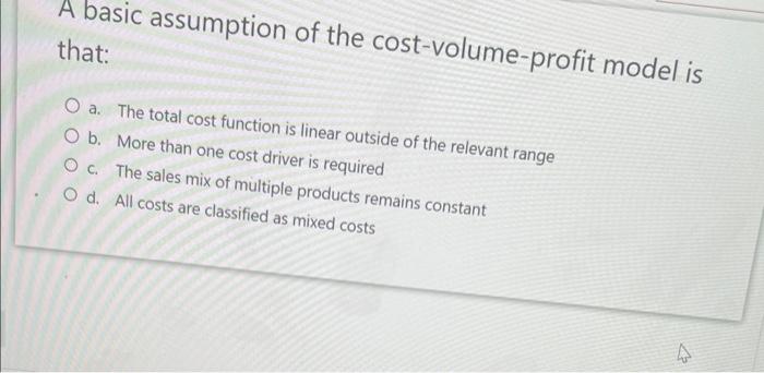 [Solved]: A basic assumption of the cost-volume-profit mode