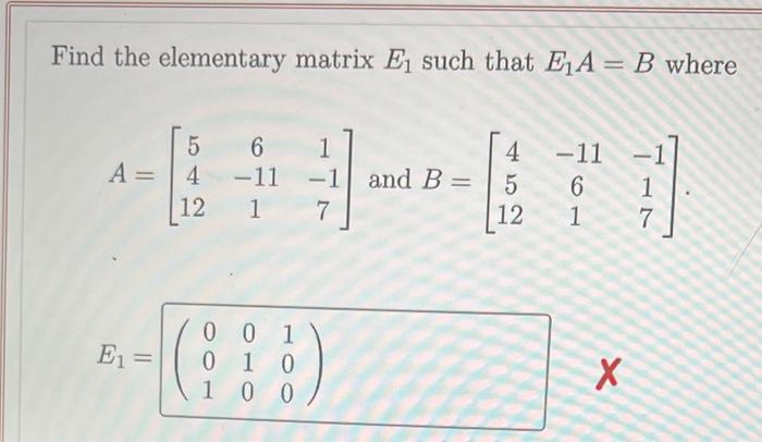 Solved Find the elementary matrix E1 such that E1A=B where | Chegg.com