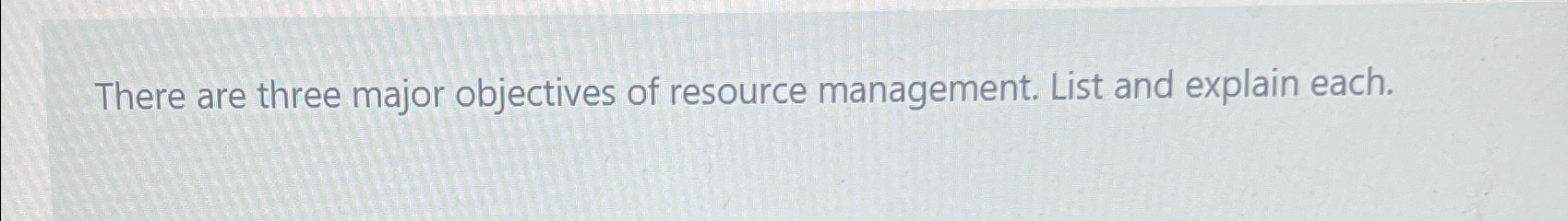 Solved There are three major objectives of resource | Chegg.com