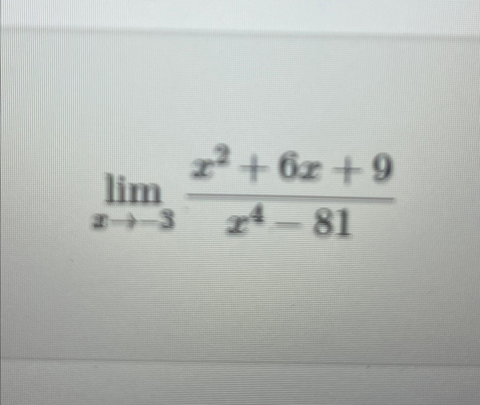 Solved limx→-3x2+6x+9x4-81 | Chegg.com
