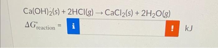 Solved Ca(OH)2(s) + 2HCl(g) - CaCl2(s) + 2H2O(g) AG reaction | Chegg.com