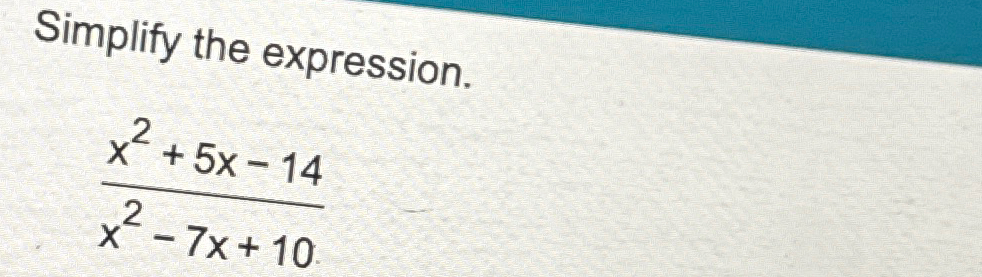 Solved Simplify the expression.x2+5x-14x2-7x+10 | Chegg.com