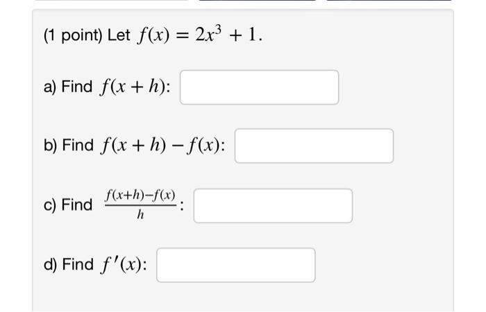 Solved (1 point) Let f(x) = 2x3 + 1. == a) Find f(x + h): b) | Chegg.com Solved (1 point) Let f(x) = 2x3 + 1. == a) Find f(x + h): b) | Chegg.com