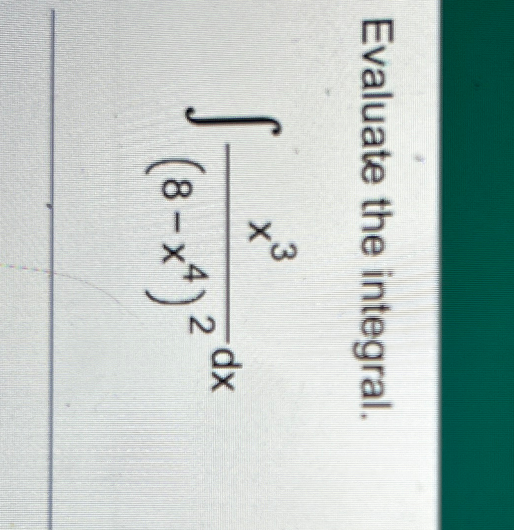 Solved Evaluate the integral.∫﻿﻿x3(8-x4)2dx | Chegg.com