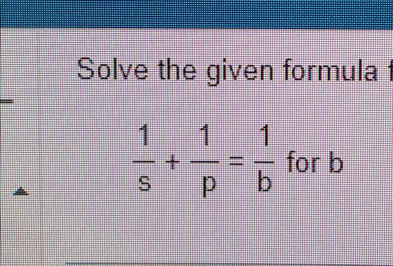 Solved Solve the given formula1s+1p=1b ﻿for b | Chegg.com