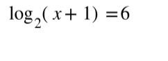 Solved log2(x+1)=6 | Chegg.com