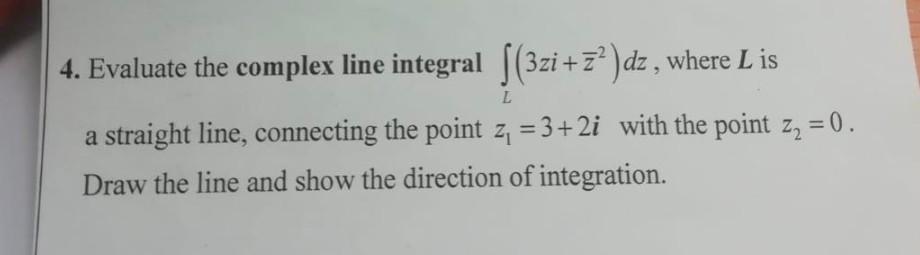 Solved 4. Evaluate the complex line integral [(3zi+z²)dz, | Chegg.com