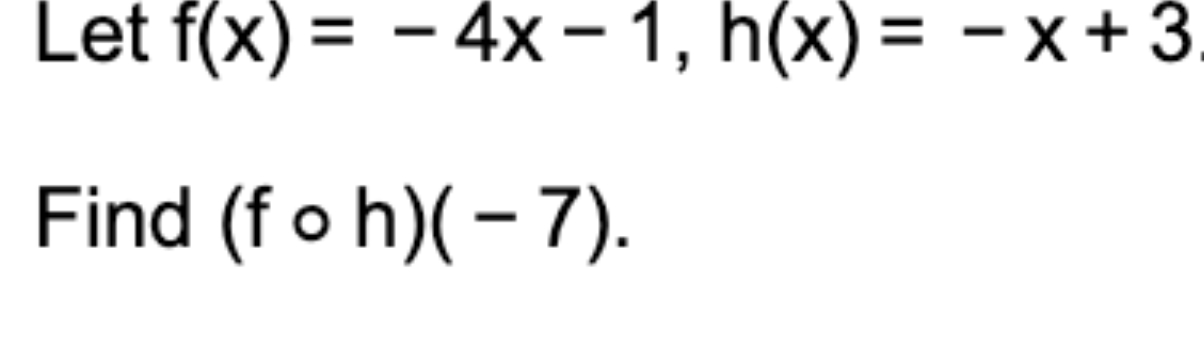 Solved Let f(x)=-4x-1,h(x)=-x+3Find (foh)(-7). | Chegg.com