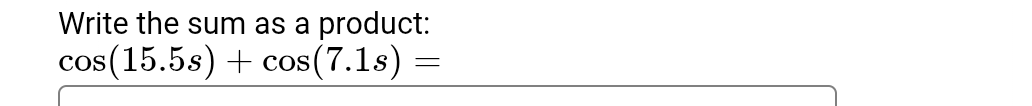 Solved Write the sum as a product:cos(15.5s)+cos(7.1s)=Write | Chegg.com