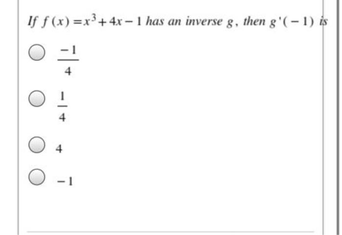 Solved If f(x)=x3+4x−1 has an inverse g, then g′(−1) is 4−1 | Chegg.com