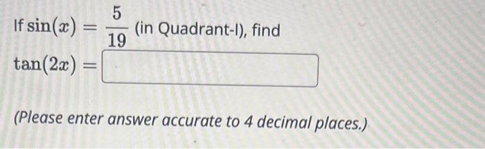 Solved If sin(x)=195 (in Quadrant-1), find tan(2x)= (Please | Chegg.com