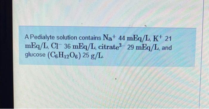 Solved A Pedialyte solution contains Na+ 44 mEq/L, K 21 | Chegg.com