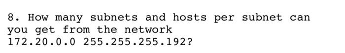 Solved 8. How many subnets and hosts per subnet can you get | Chegg.com