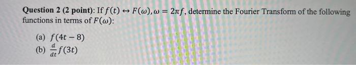 Solved Question 2 (2 point): If f(t)↔F(ω),ω=2πf, determine | Chegg.com