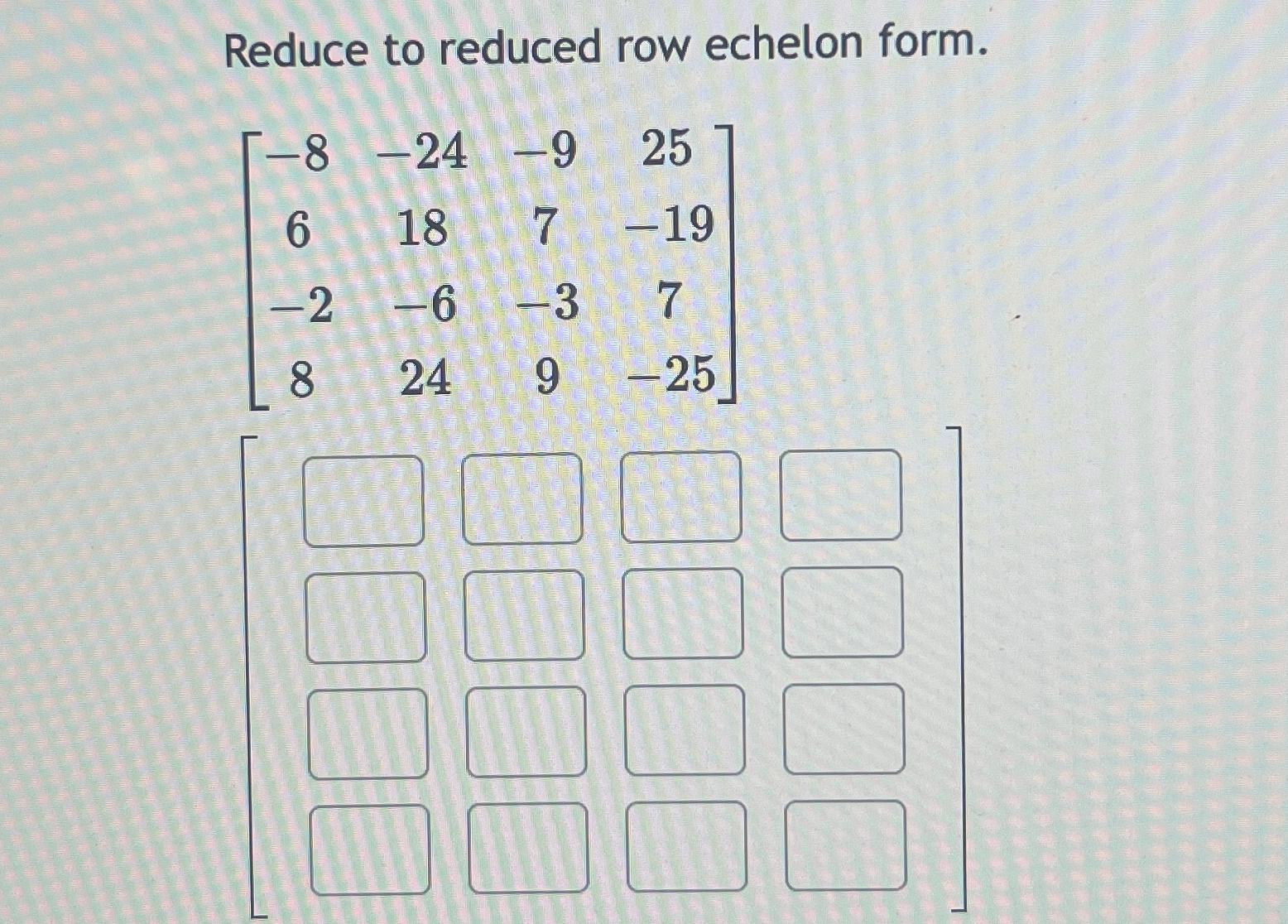 Solved Reduce to reduced row echelon | Chegg.com