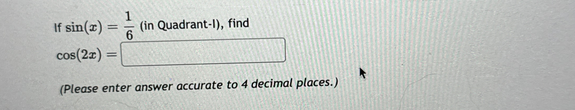 Solved If sin(x)=16 (in Quadrant-I), ﻿findcos(2x)=(Please | Chegg.com